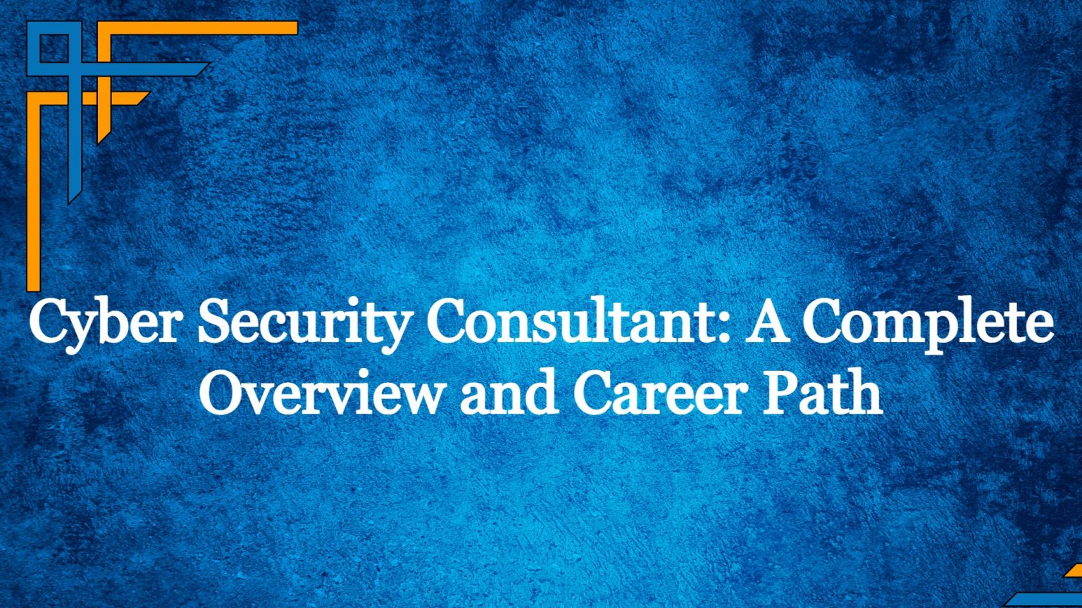 Cyber Security Consultant: A Complete Overview and Career Path