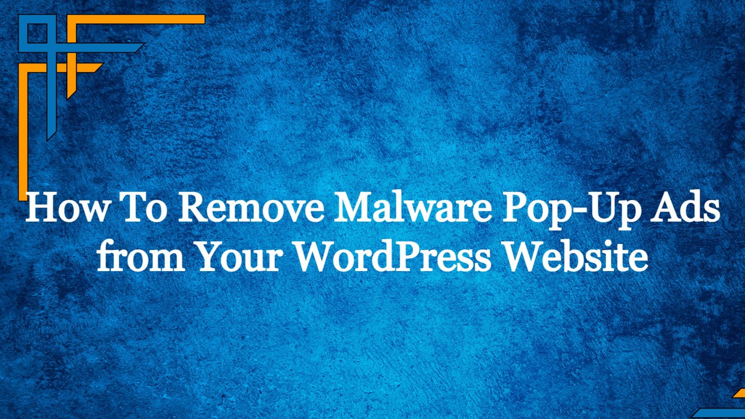 How To Remove Malware Pop-Up Ads from Your WordPress Website