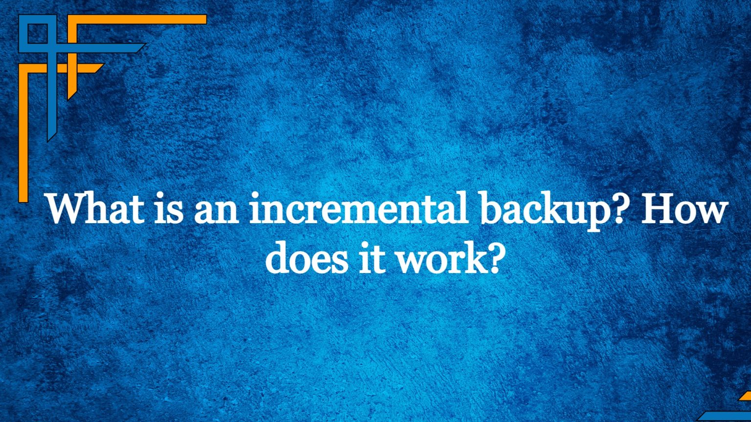 What is an incremental backup? How does it work?