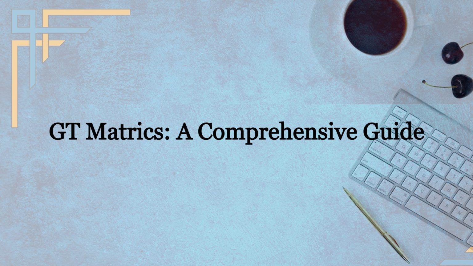 How to Master GT Matrics: A Comprehensive Guide in 2024
