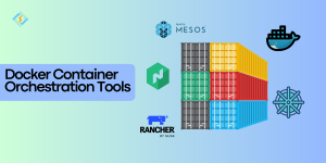 Best Docker Container Orchestration Tools To Deploy Apps