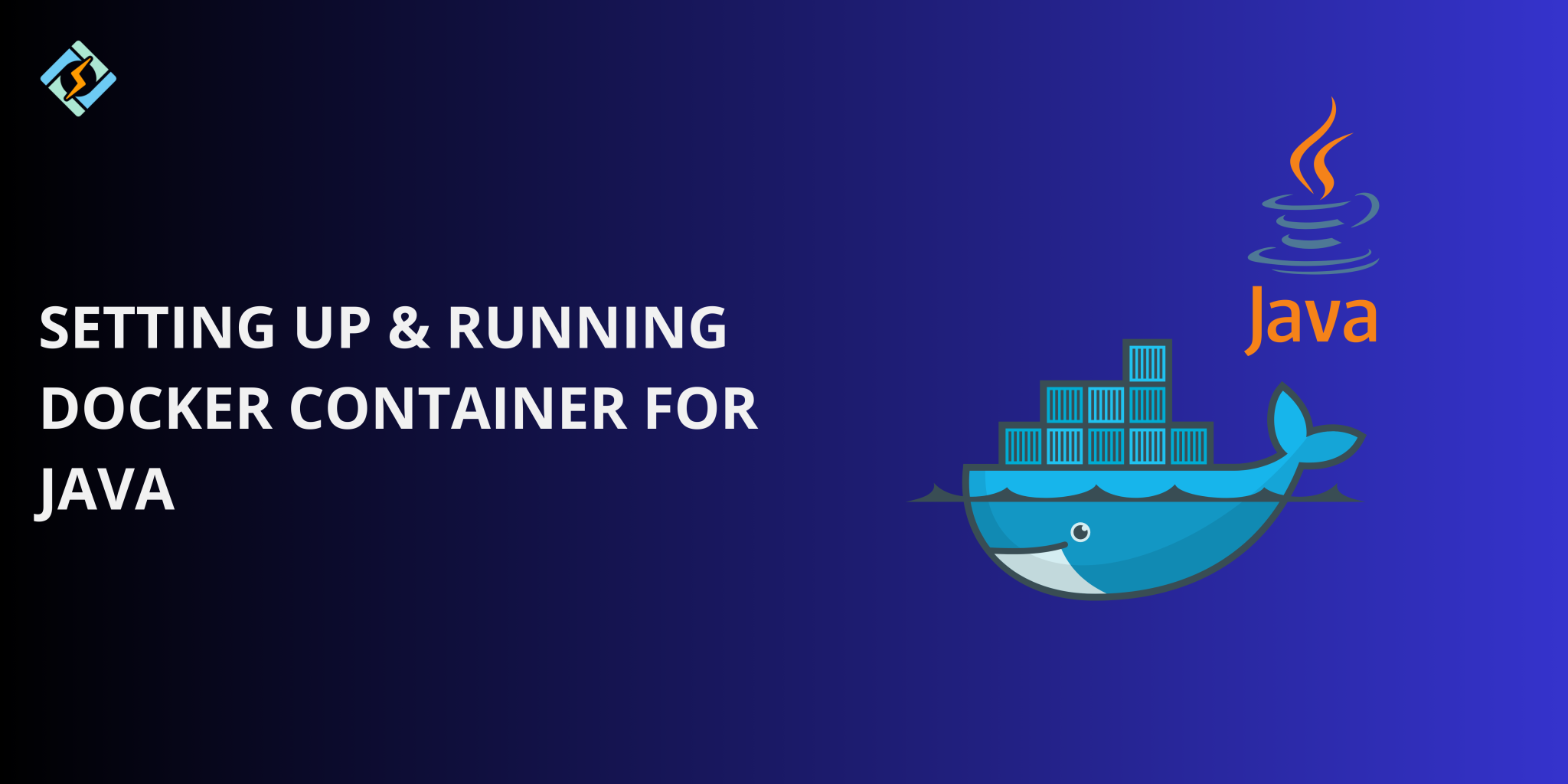 Docker Container for Java: How to Run Java Apps in Docker Docker Container for Java: How to Run Java Apps in Docker