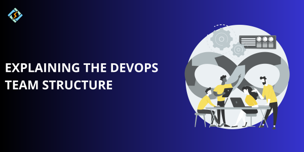 DevOps Team Structure: Roles, Models & Best Practices