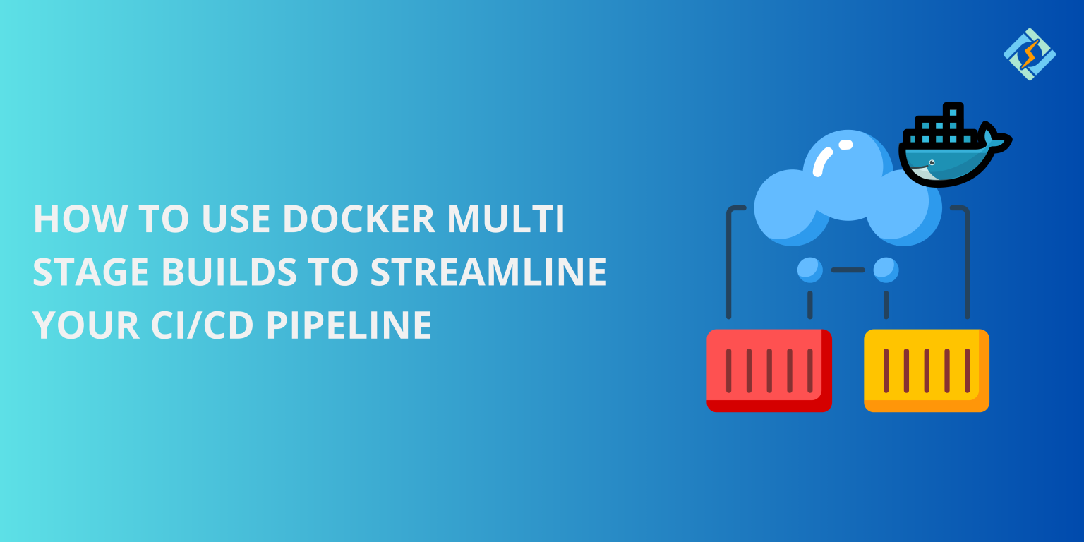 Learn How Docker Multi Stage Builds Works: Best Practices