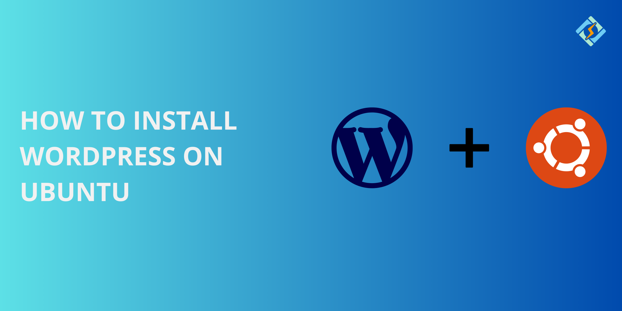 A Beginners Guide To Install WordPress on Ubuntu Easily