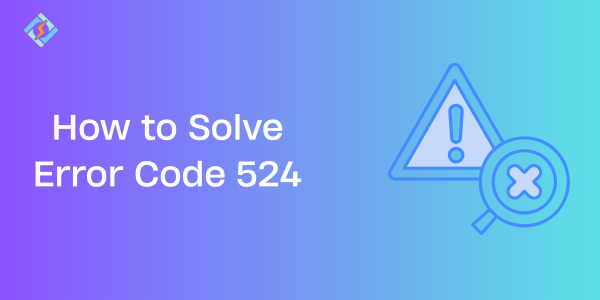What is Error Code 524 & How To Fix It Easily [Quick Guide]