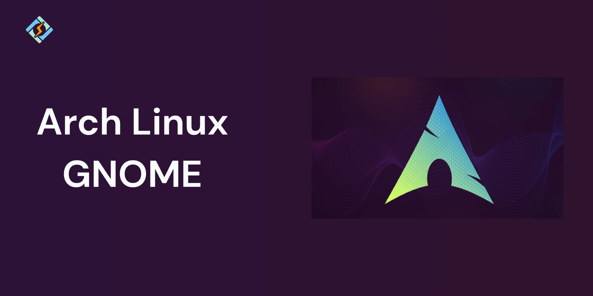 Arch Linux GNOME: An Easy Guide To Setup & Installation